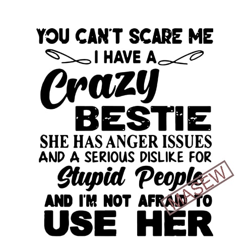 You Cant Scare Me I Have Crazy Bestie She Has Anger Issues And … Svg