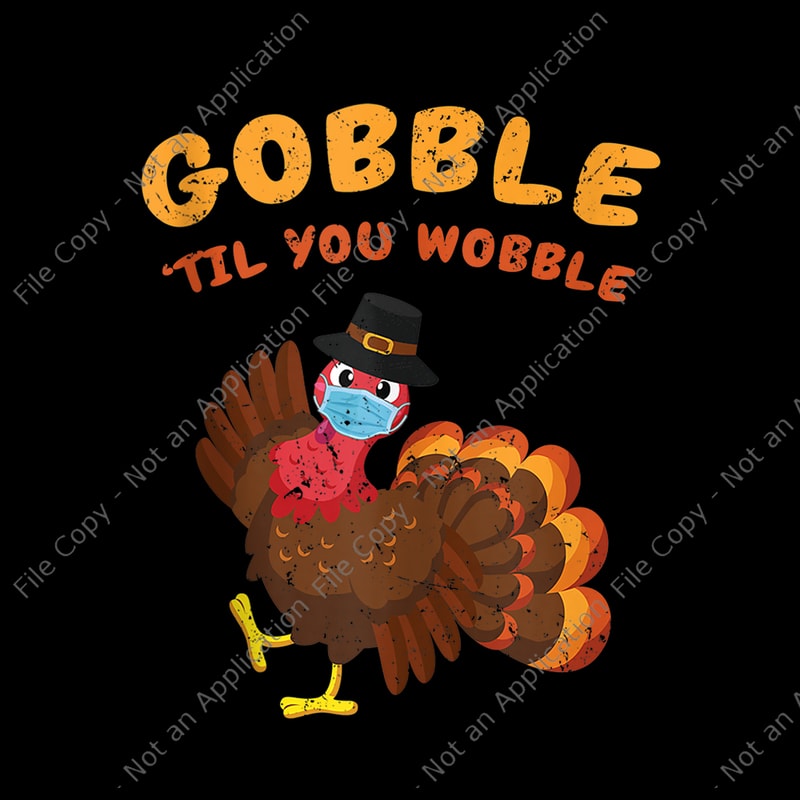 Gobble Til You Wobble Thanksgiving Gobble Til You Wobble Png Gobble