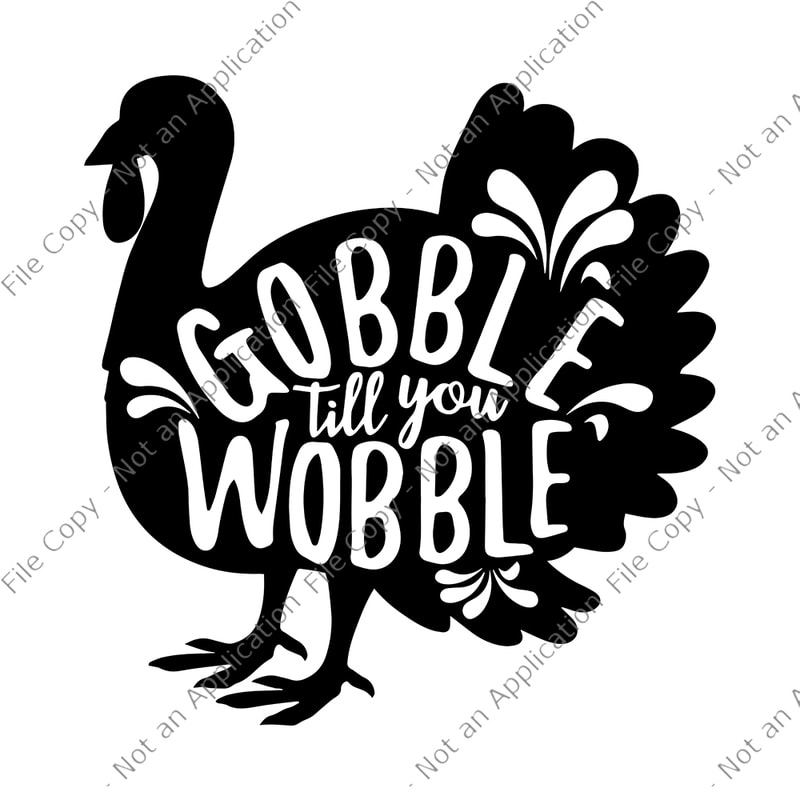 Gobble Til You Wobble Svg Gobble Til You Wobble Png Gobble Til You