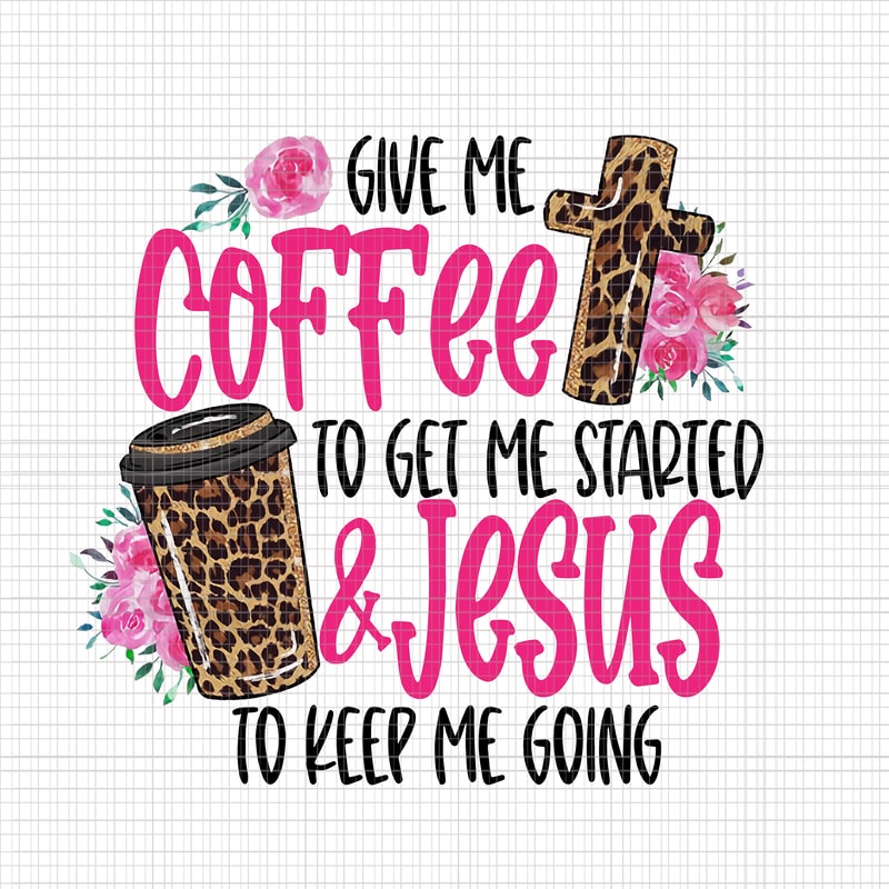 Give Me Coffee To Get Me Started Jesus To Keep Me Going Png, Give Me ... Give Me Coffee To Get Me Started Jesus To Keep Me Going Png, Give Me ...