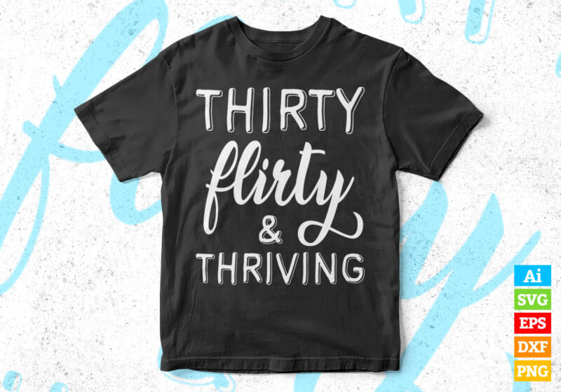 Thirty Flirty And Thriving Editable Vector T Shirt Design In Ai Svg Png