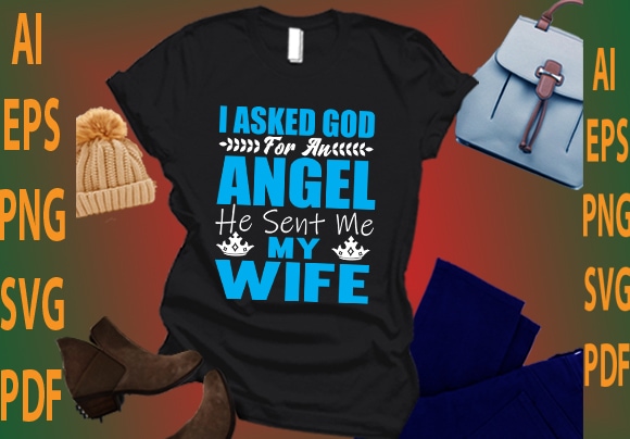 I Asked For An Angel He Sent Me My Wife Buy T Shirt Designs