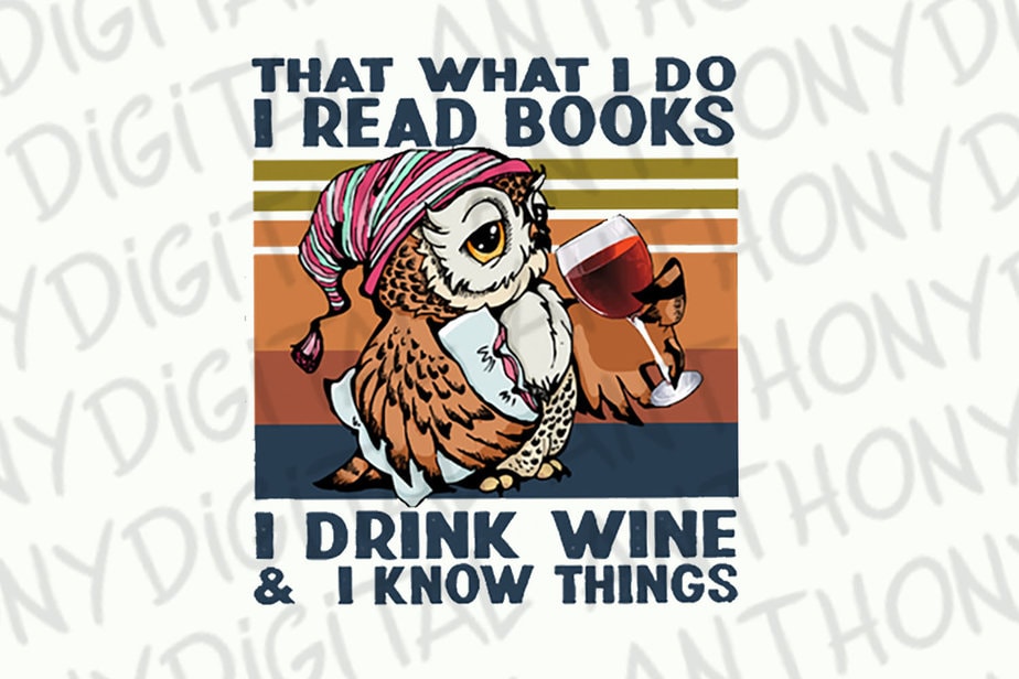 Owl Drink Wine Thats What I Do I Read Books I Drink Wine I Know Things ... Owl Drink Wine Thats What I Do I Read Books I Drink Wine I Know Things ...