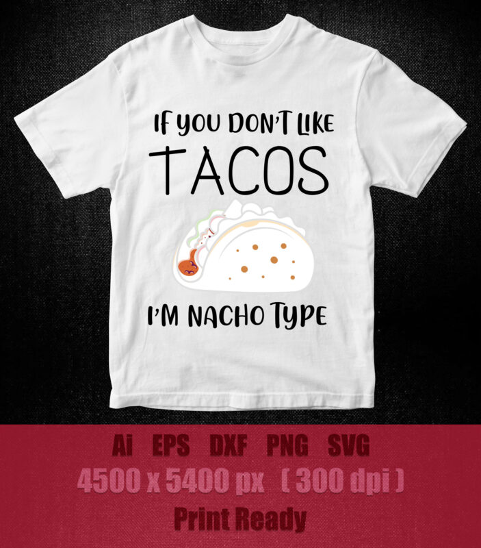 If You Dont Like Tacos Im Nacho Type Svg Editable Vector T Shirt Design