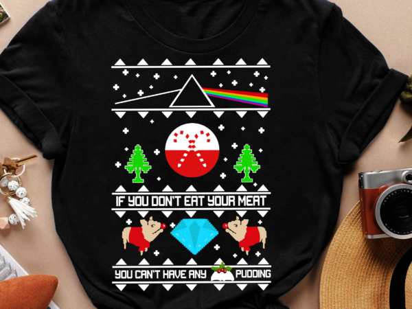 Pink Floyd If You Dont Eat Your Meat You Cant Have Any Pudding Ugly Shirt Buy T Shirt Designs