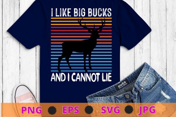 I Like Big Bucks And I Cannot Lie T Shirt Deer Hunting Shirt Design Svg