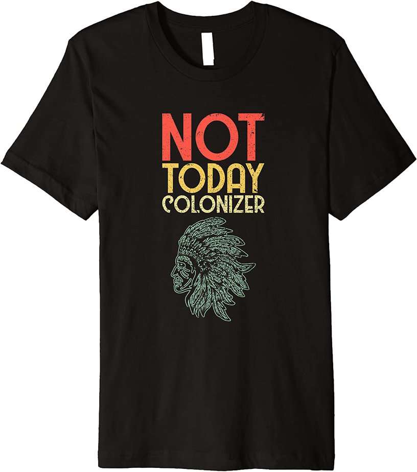 Not Today Colonizer Native Americans Columbus Day 1492 Quote Premium T ... Not Today Colonizer Native Americans Columbus Day 1492 Quote Premium T ...