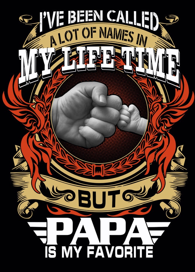 Family I_ve been Called A Lot Of Names In My Life Time But Papa Is My ... Family I_ve been Called A Lot Of Names In My Life Time But Papa Is My ...