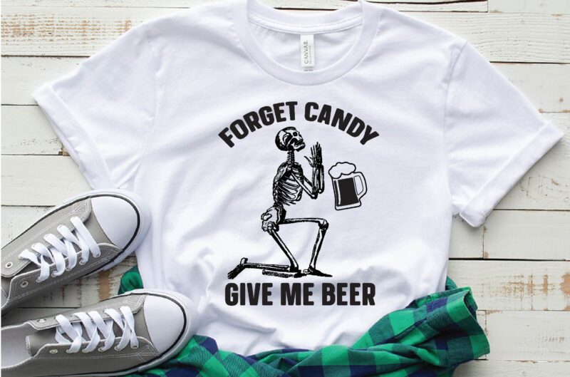 Forget Candy Give Me Beer Buy T Shirt Designs