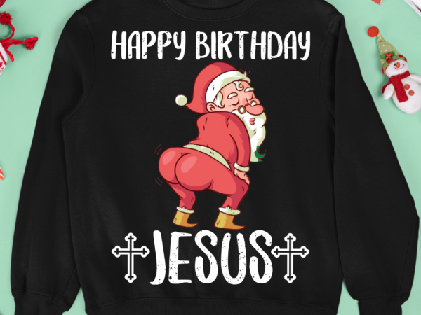 Happy Birthday Jesus Funny Twerking Santa Dancing Christmas Nl 2 Buy T Shirt Designs