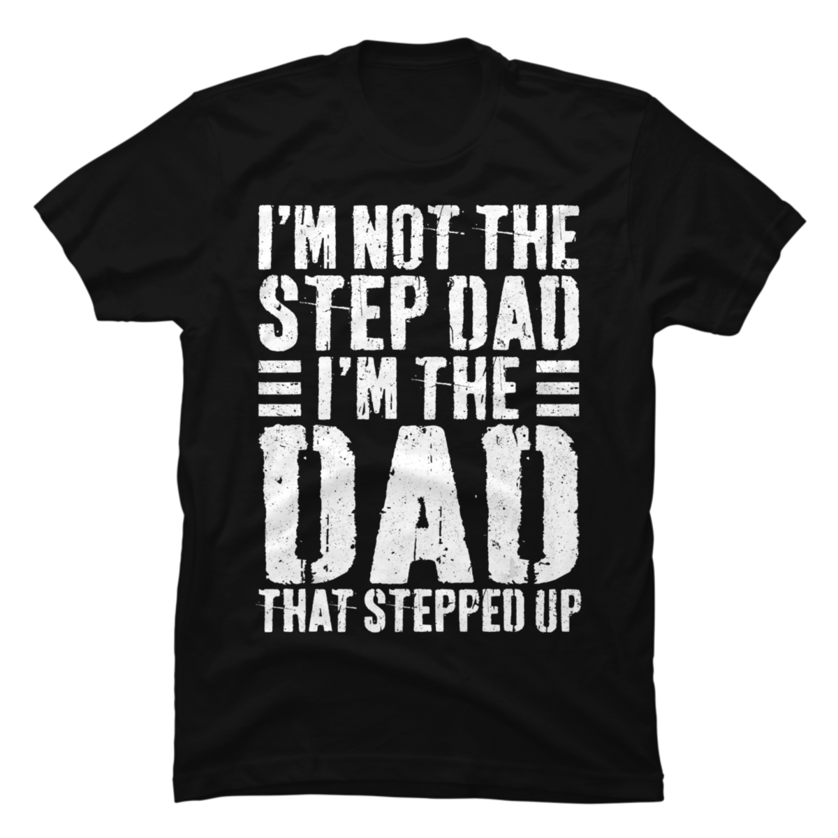 Mens Im Not The Step Dad Im The Dad That Stepped Up Buy T Shirt Designs