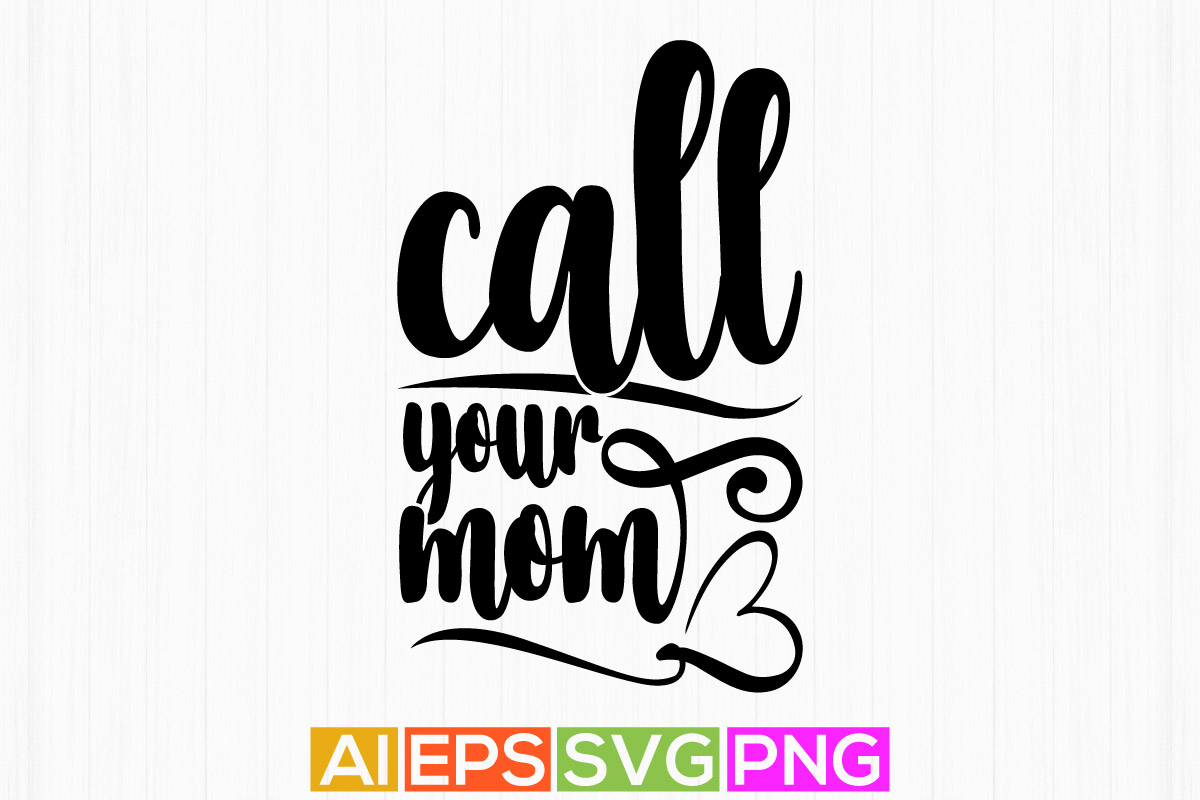 Call Your Mom Isolated Lettering Quotes Best Mom T Tee Typography