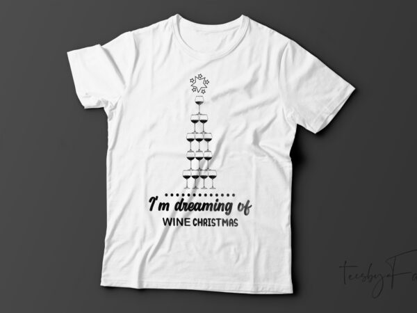 I M Dreaming Of Wine Christmas Funny Christmas T Shirt Design For