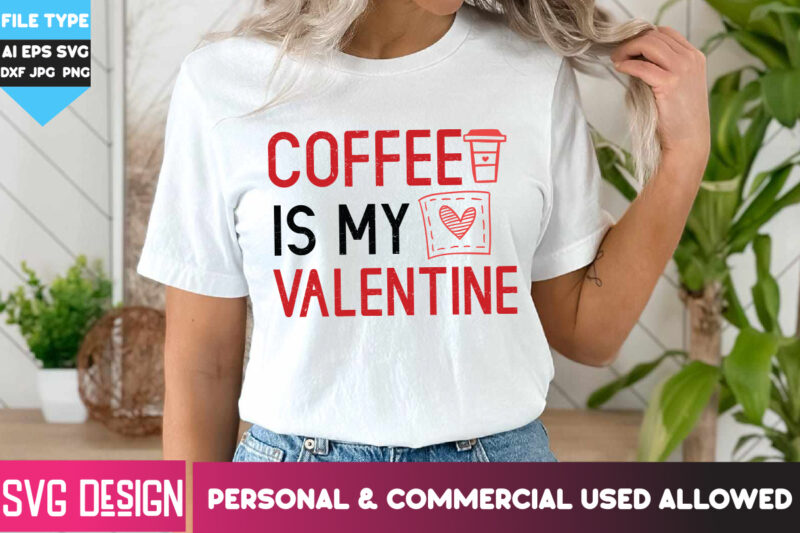 Coffee Is My Valentine T Shirt Design Coffee Is My Valentine Svg