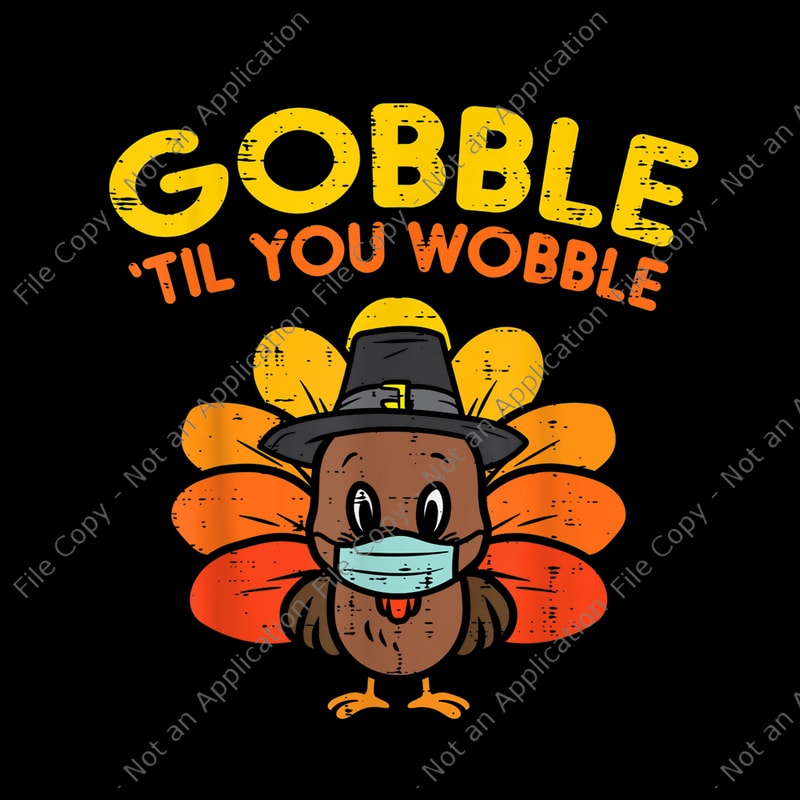 Gobble Til You Wobble Thanksgiving Gobble Til You Wobble Png Gobble